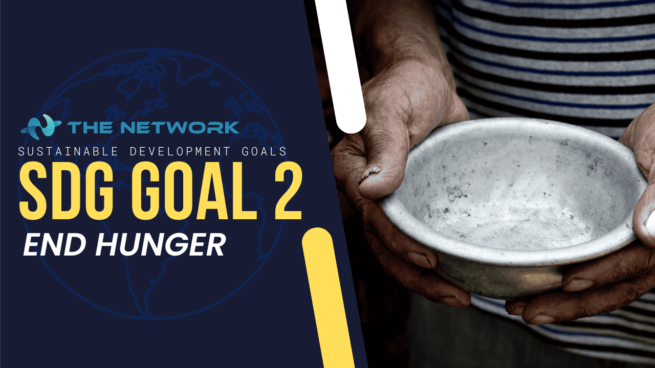 Sustainable Development Goal 2 - End World Hunger - The Network