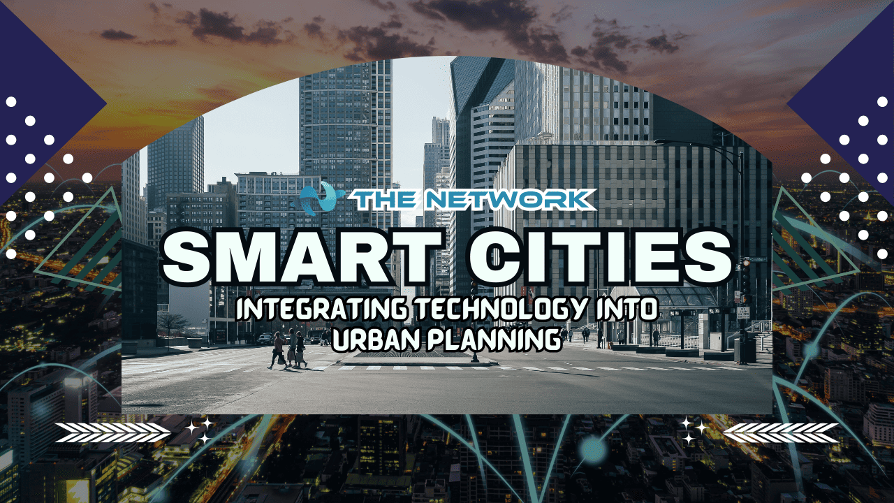 Smart Cities: Integrating Technology into Urban Planning - The Network