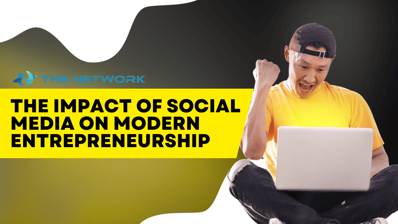 The Impact of Social Media on Modern Entrepreneurship - The Network